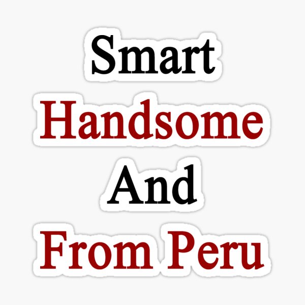 "Smart Handsome And From Peru " Sticker for Sale by supernova23 | Redbubble