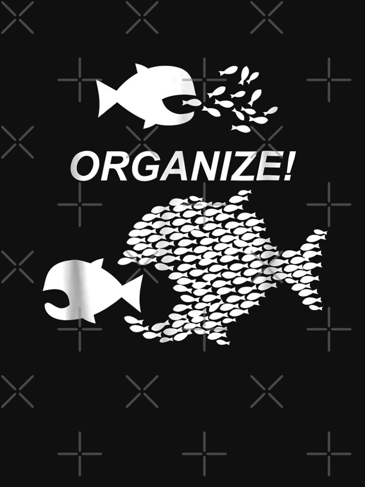 "Big Fish Little Fish Pro Union Graphic ORGANIZE" T-shirt for Sale by ...
