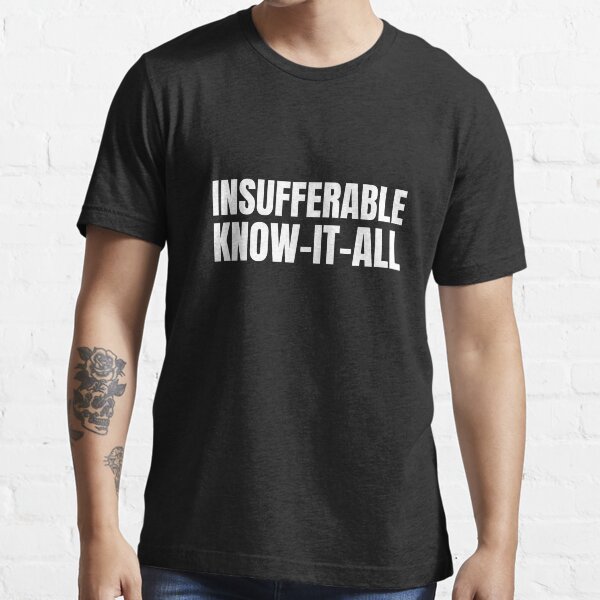 Insufferable T-Shirts | Redbubble
