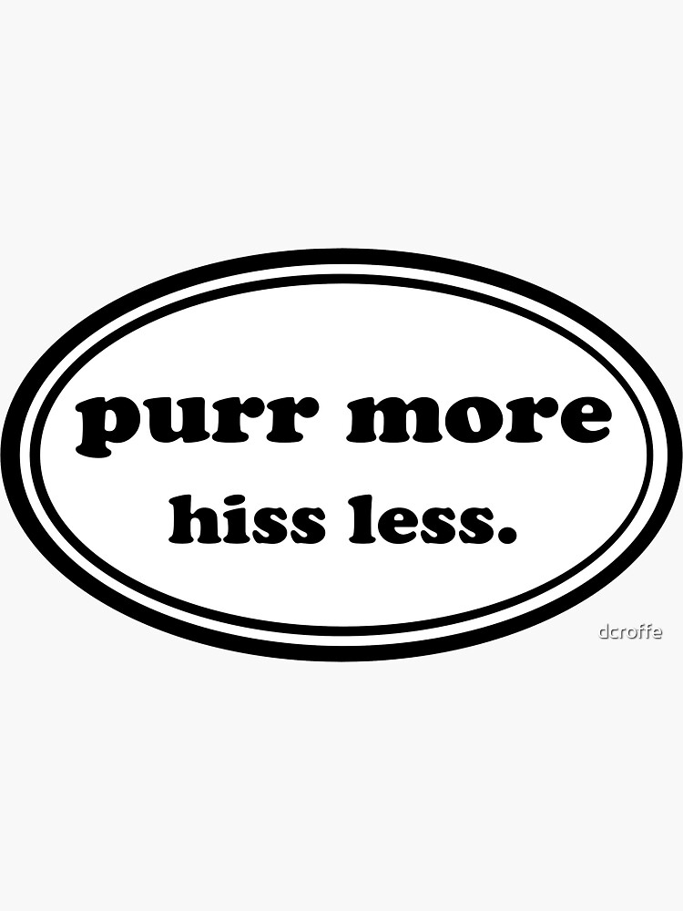 "Purr More...Hiss Less sticker" Sticker for Sale by dcroffe | Redbubble