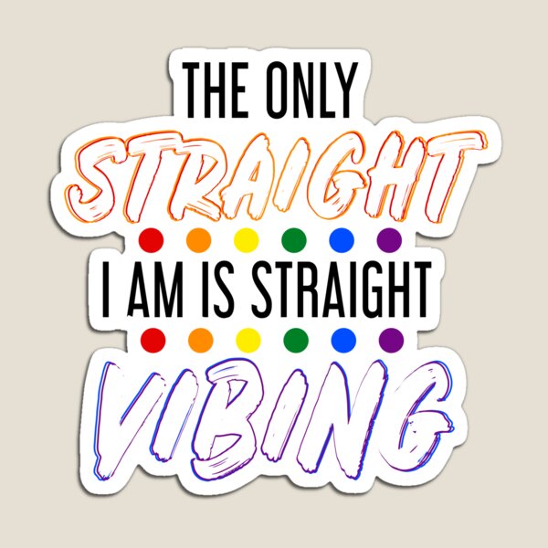 "The Only Straight I Am Is Straight Vibing LGBT Pride" Magnet for Sale ...