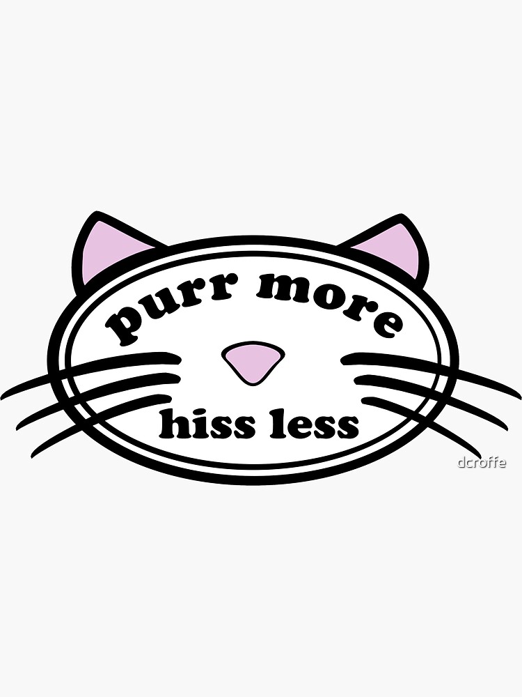 "Purr More...Hiss Less!" Sticker for Sale by dcroffe | Redbubble