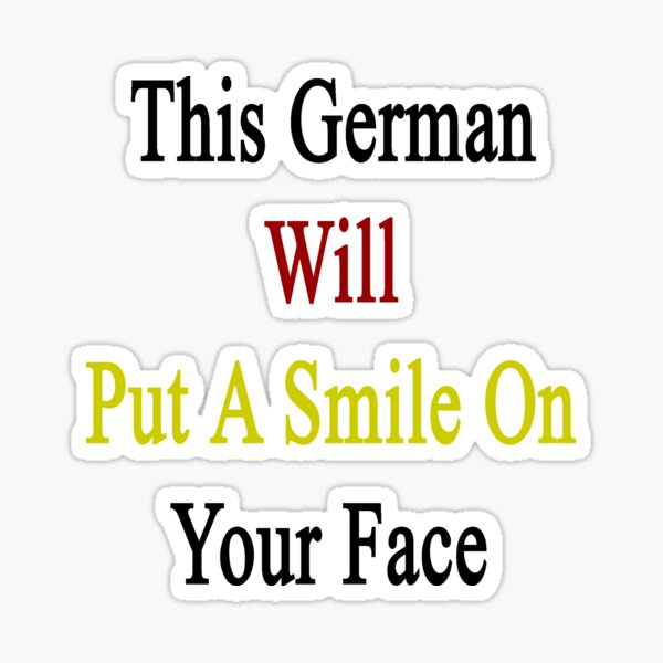 "This German Will Put A Smile On Your Face " Sticker by supernova23 ...