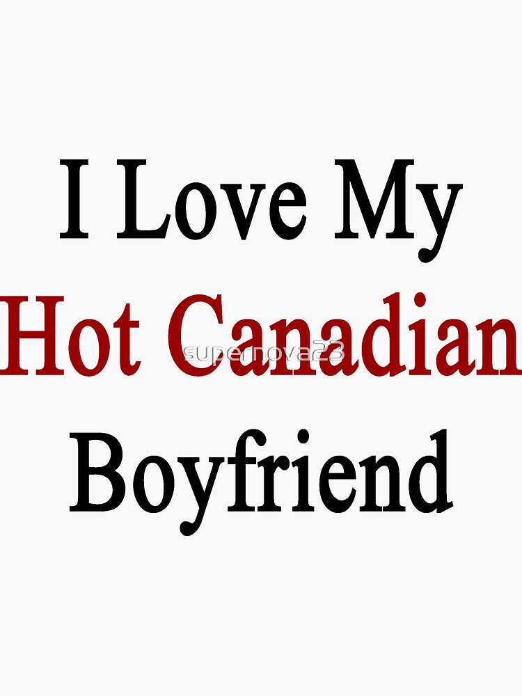 "I Love My Hot Canadian Boyfriend " Sticker for Sale by supernova23 ...