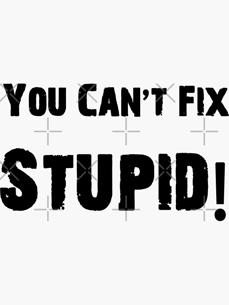 "You Can't Fix Stupid Funny Shirt Sticker Poster" Sticker for Sale by ...