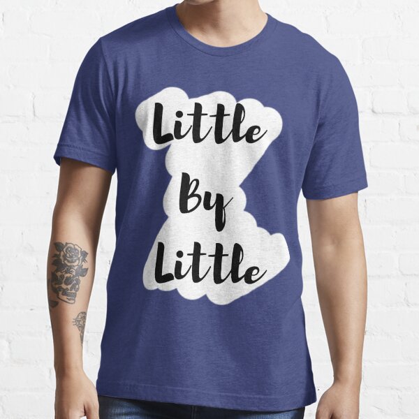 "Little By Little T-Shirt" T-shirt for Sale by bpdp96 | Redbubble ...
