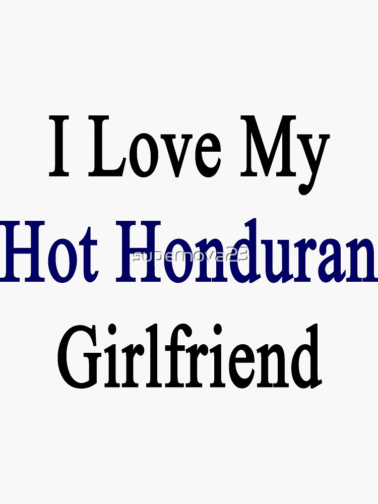 I Love My Hot Honduran Girlfriend Sticker For Sale By Supernova23 Redbubble