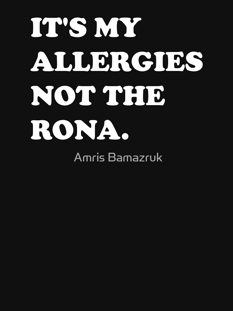 "It's My Allergies Not The Rona" T-shirt for Sale by amrisbamazruk ...