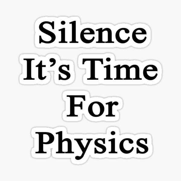 "Silence It's Time For Physics " Sticker for Sale by supernova23 ...
