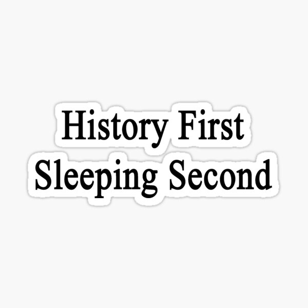 "History First Sleeping Second " Sticker for Sale by supernova23 ...