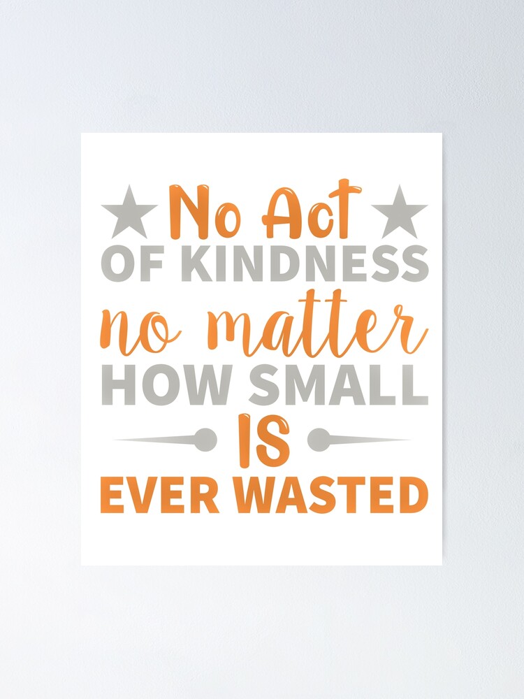 "No Act Of Kindness No Matter How Small Is Ever Wasted " Poster for ...