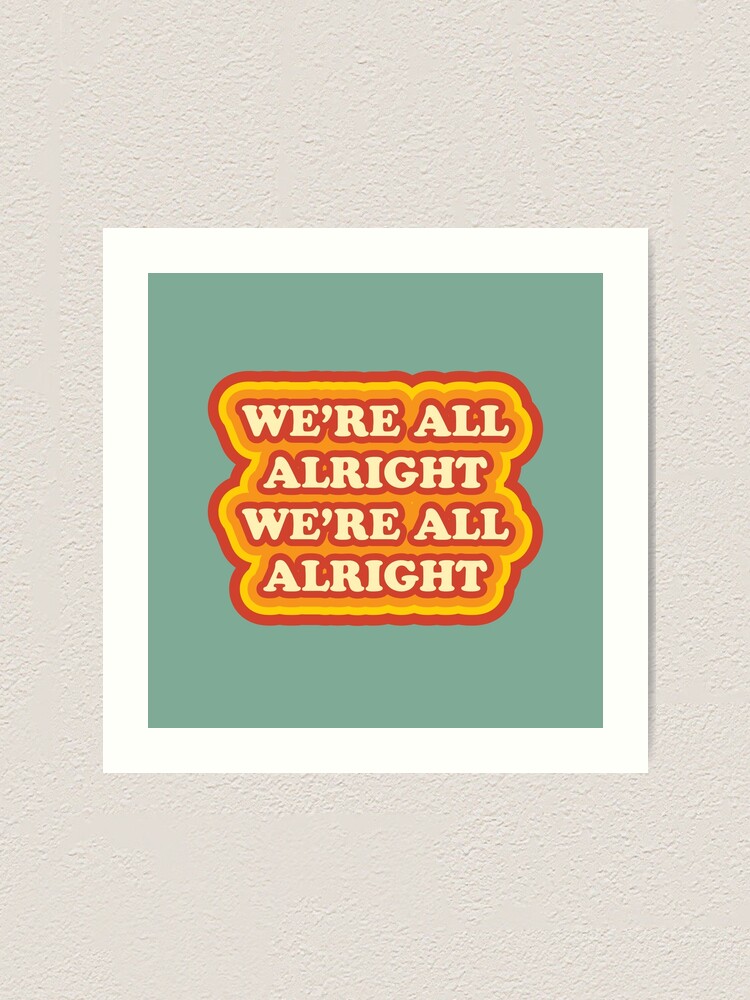 "We're All Alright" Art Print by kyliedesigns | Redbubble