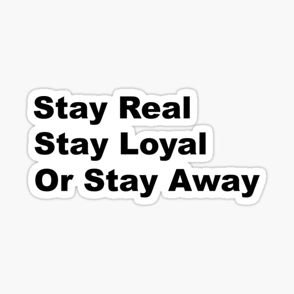 "Stay Real Stay Loyal Or Stay Away" Sticker by StormApparel | Redbubble