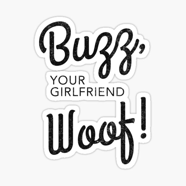 "Buzz, your girlfriend Woof!" Sticker for Sale by Primotees | Redbubble