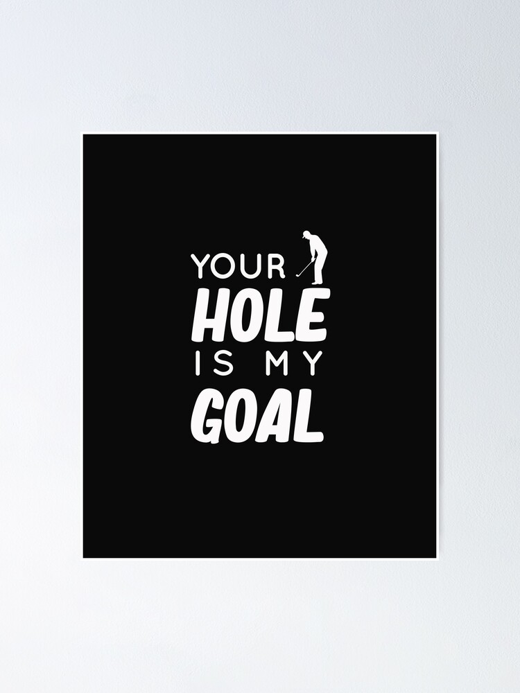" Your Hole is My Goal" Poster for Sale by Mr-tach | Redbubble