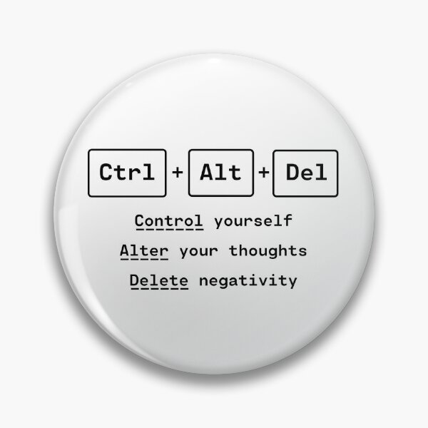 "Ctrl + Alt + Delete - control yourself, alter your thoughts, delete ...