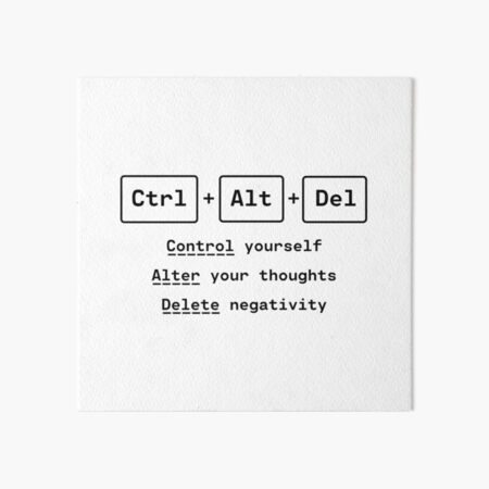 "Ctrl + Alt + Delete - control yourself, alter your thoughts, delete ...