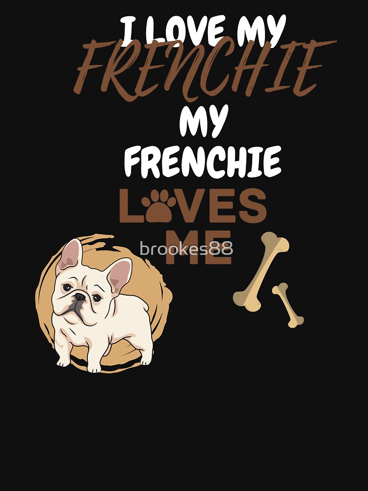 " My Frenchie Love Me Cute Dog Gift" T-shirt for Sale by brookes88 ...