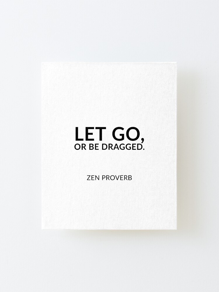 "Zen quotes - Let go, or be dragged. Zen Proverb" Mounted Print for ...