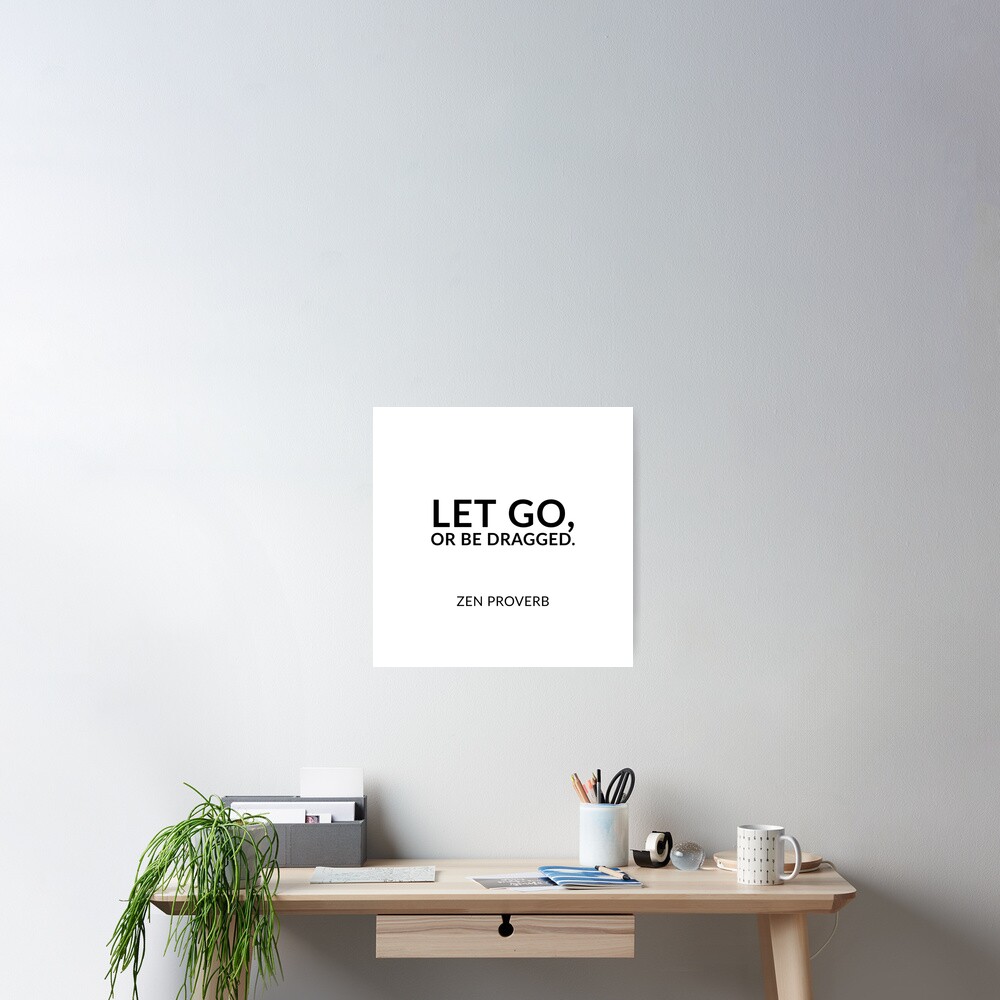 "Zen quotes - Let go, or be dragged. Zen Proverb" Poster by ...