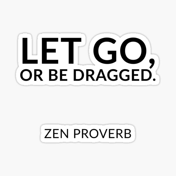 "Zen quotes - Let go, or be dragged. Zen Proverb" Sticker for Sale by ...