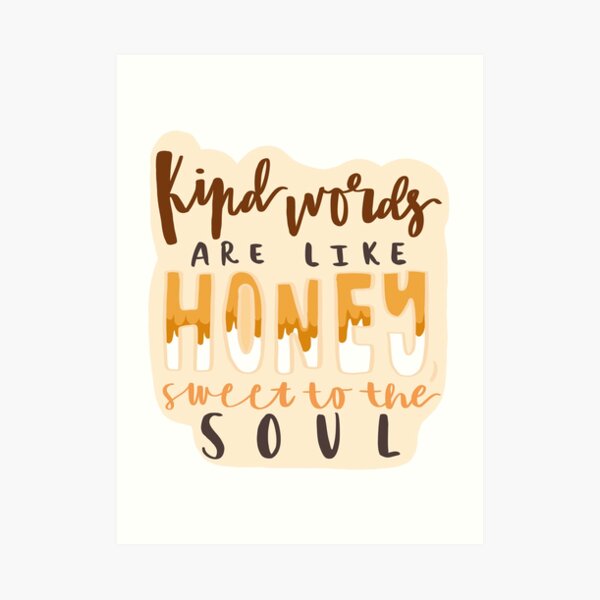 Kind Words Are Like Honey Sweet To The Soul Art Prints | Redbubble