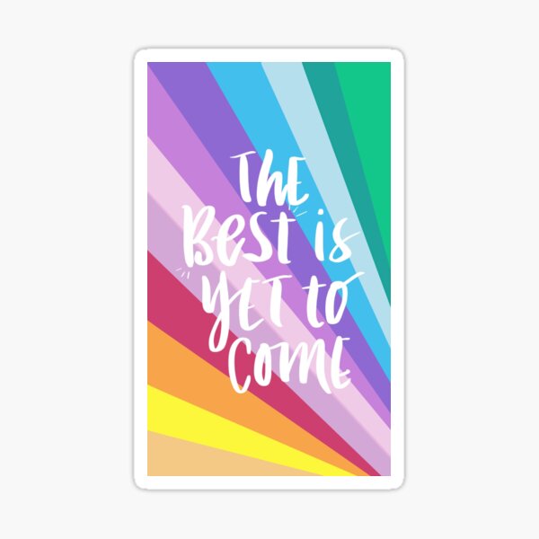 "The Best is Yet to Come" Sticker by ConstantStars | Redbubble