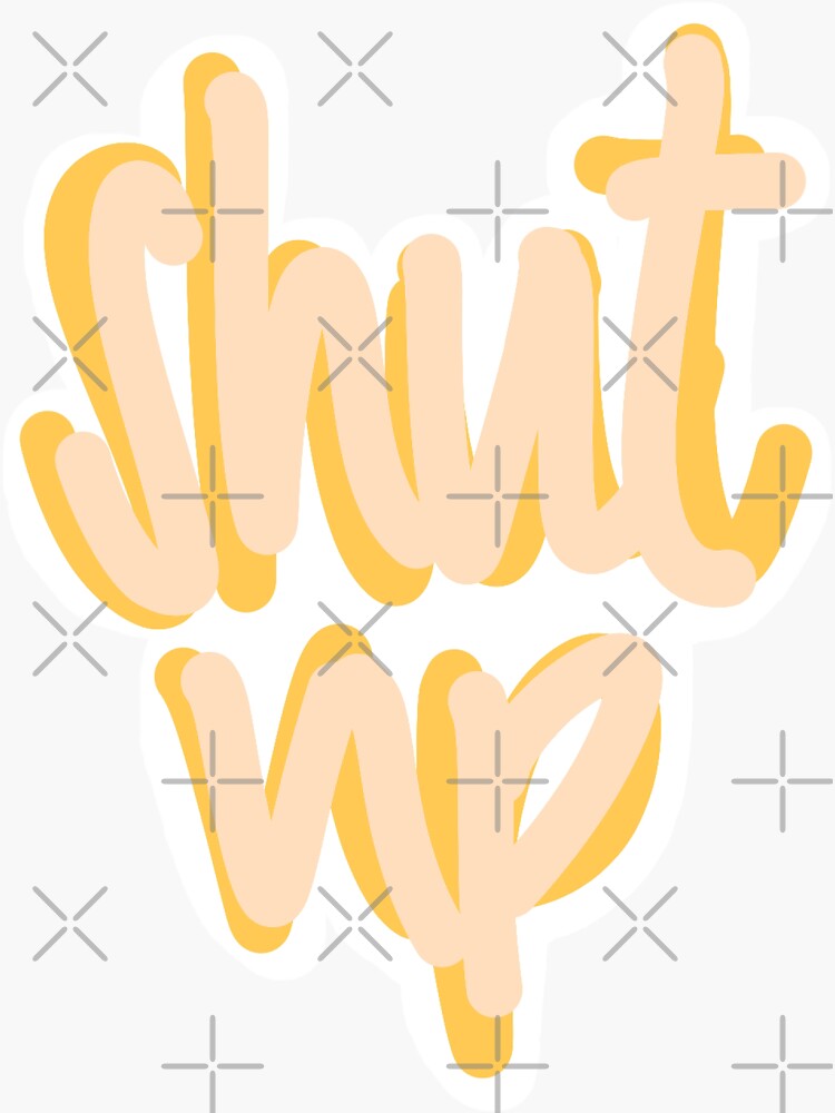"Shut Up " Sticker for Sale by julloo | Redbubble