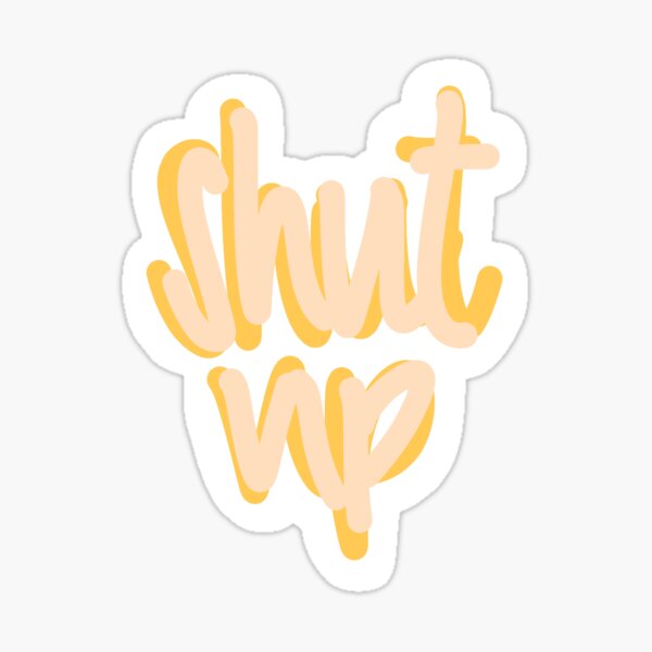 "Shut Up " Sticker for Sale by julloo | Redbubble