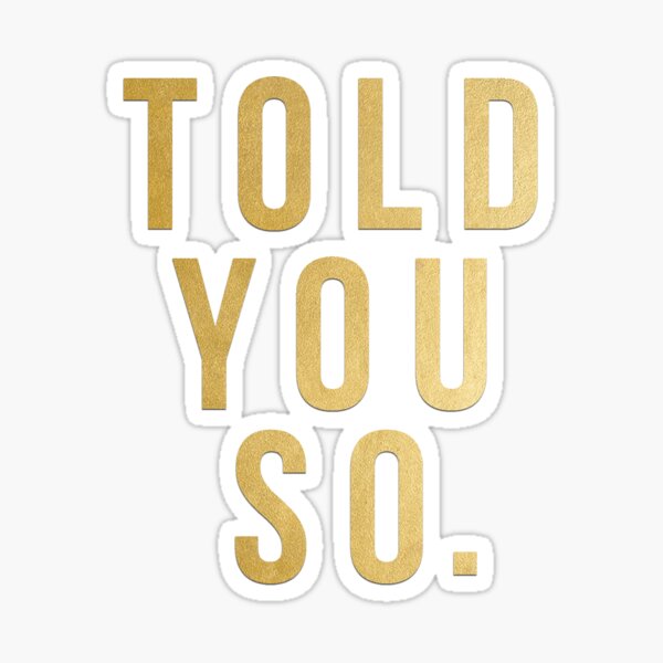 "Told You So" Sticker for Sale by CarolynBurt | Redbubble