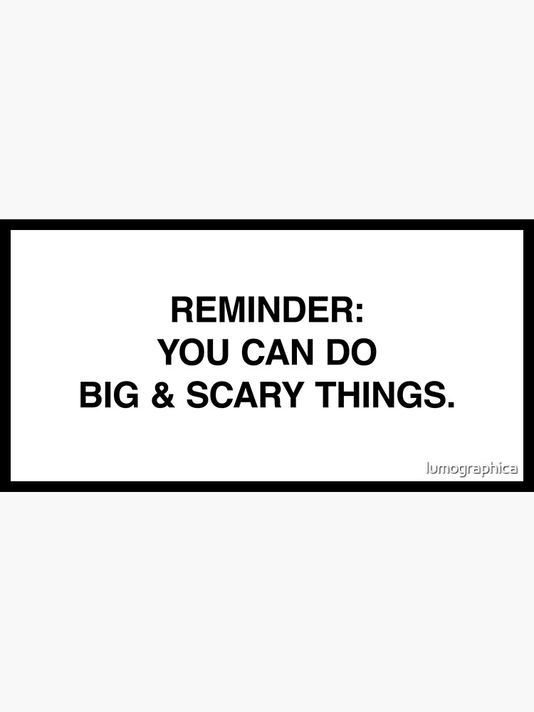 "Reminder: You can do big & scary things." Poster for Sale by ...