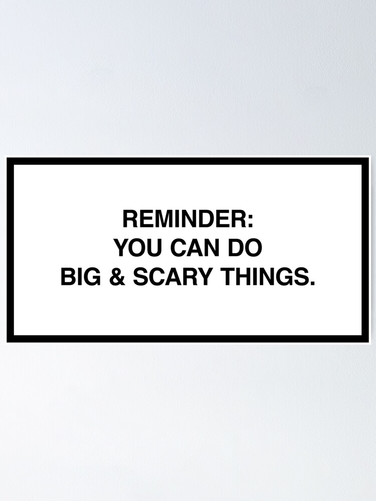 "Reminder: You can do big & scary things." Poster for Sale by ...