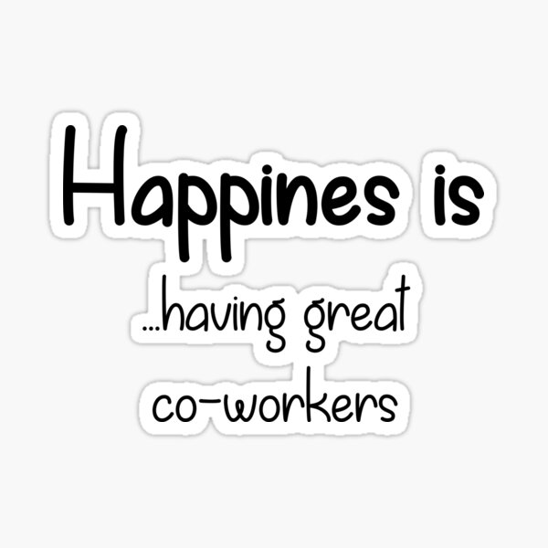 "Happiness is Having Great Co Workers" Sticker for Sale by nassos ...