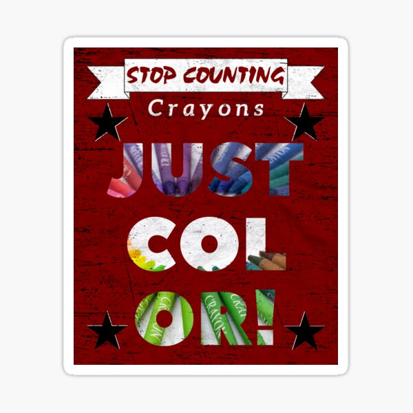 "Stop Counting Crayons Just Color" Sticker by VandKay | Redbubble