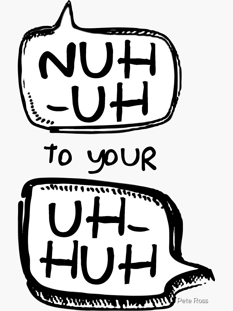 "Nuh-Uh to your Uh-Huh" Sticker by MrPeterRossiter | Redbubble