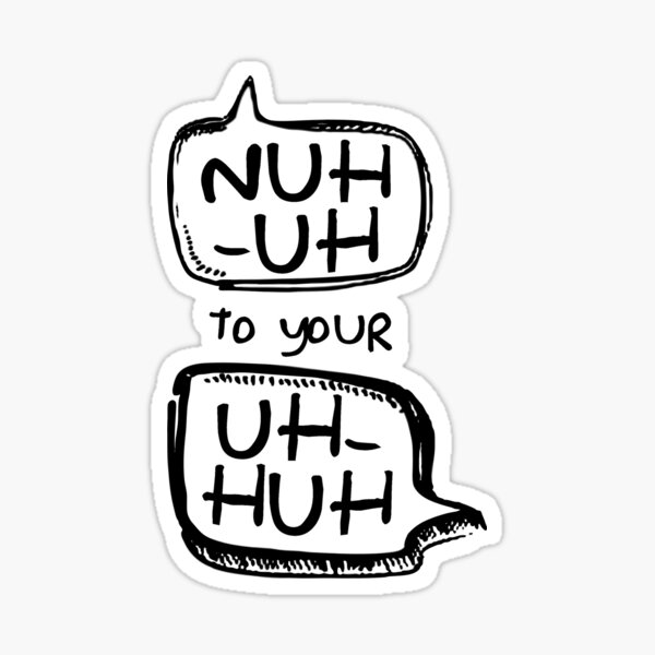 "Nuh-Uh to your Uh-Huh" Sticker by MrPeterRossiter | Redbubble