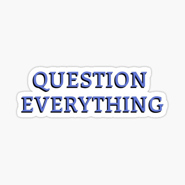 "Question Everything" Sticker for Sale by Dcrdelanie123 | Redbubble