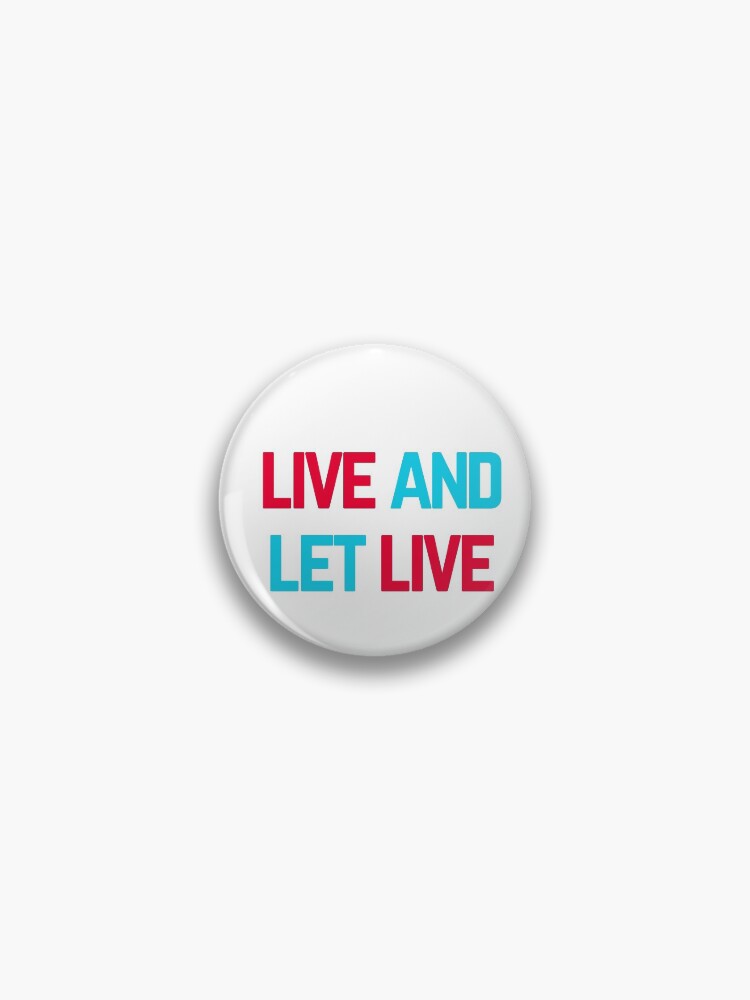 "LIVE AND LET LIVE " Pin by IdeasForArtists | Redbubble