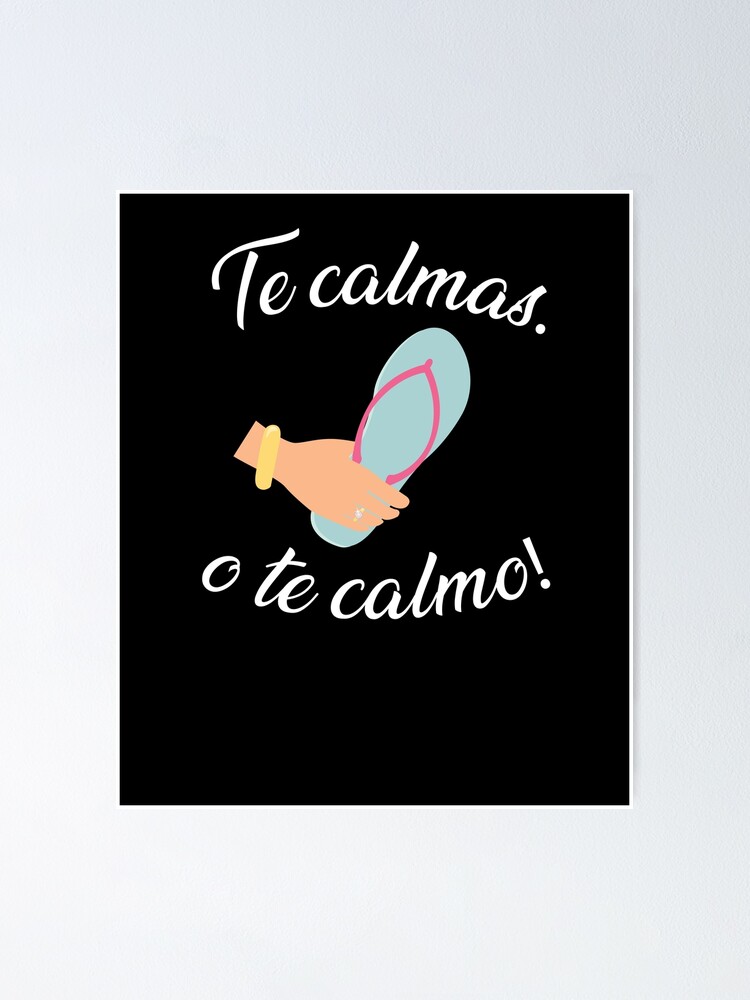 "Te Calmas o te calmo" Poster by ismailksr17 | Redbubble