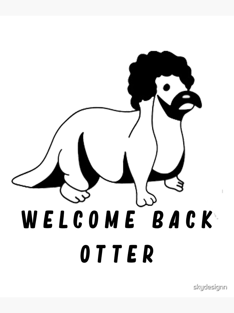 "welcome back otter " Poster by skydesignn | Redbubble