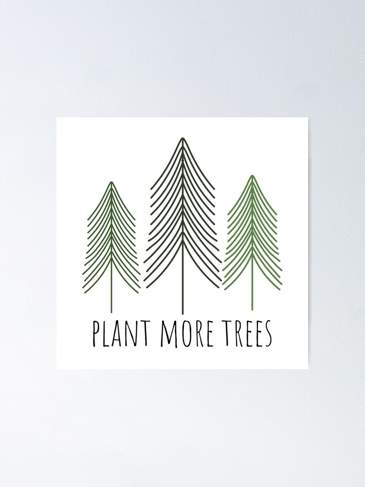 "Plant More Trees" Poster by kkerr5 | Redbubble