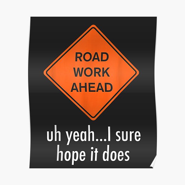 "Roadwork Road work Ahead I Hope It Does Funny Vine" Poster by ...