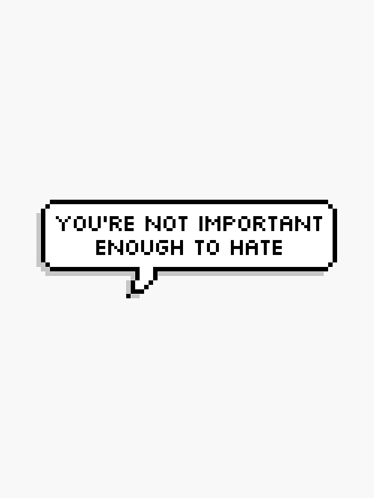 "you're not important enough to hate" Sticker for Sale by samimae ...