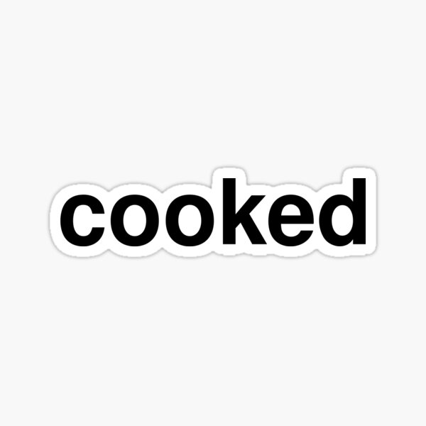 "cooked" Sticker for Sale by ninov94 | Redbubble