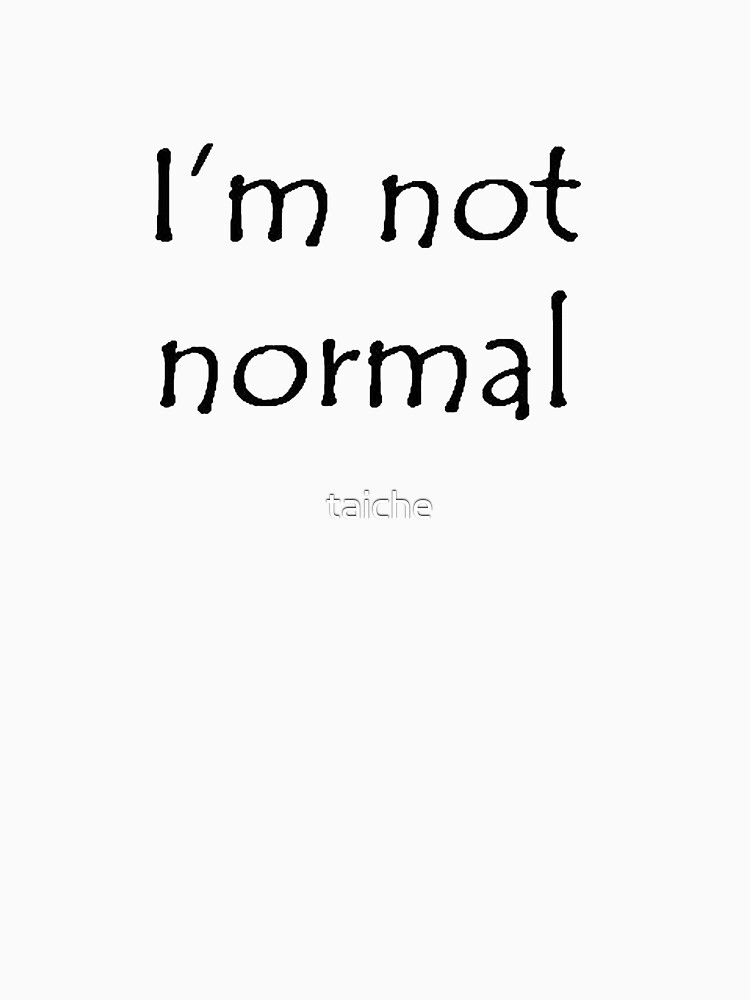 "I'm Not Normal Statement Black Text" T-shirt for Sale by taiche ...