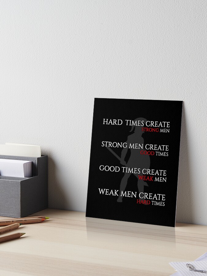 "Hard Times Create Strong Men, Strong Men Create Good Times" Art Board ...