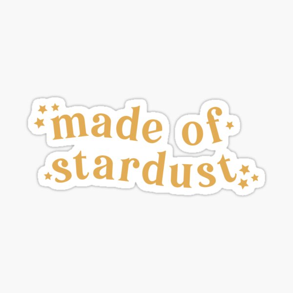 "Made of Stardust" Sticker for Sale by danielalorenzo | Redbubble