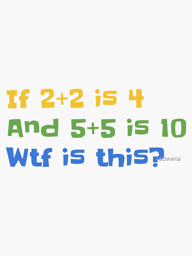 "If 2+2 is 4 and 5+5 is 10, wtf is this?" Sticker for Sale by rachmrrw ...