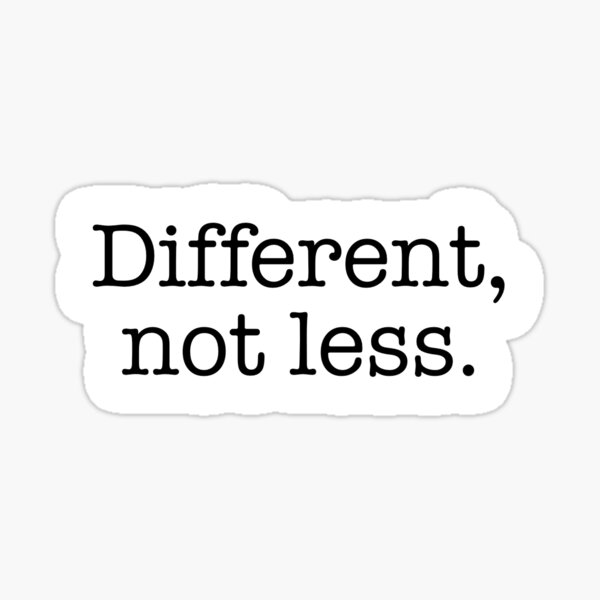 "Different, not less. " Sticker for Sale by diffnotless | Redbubble
