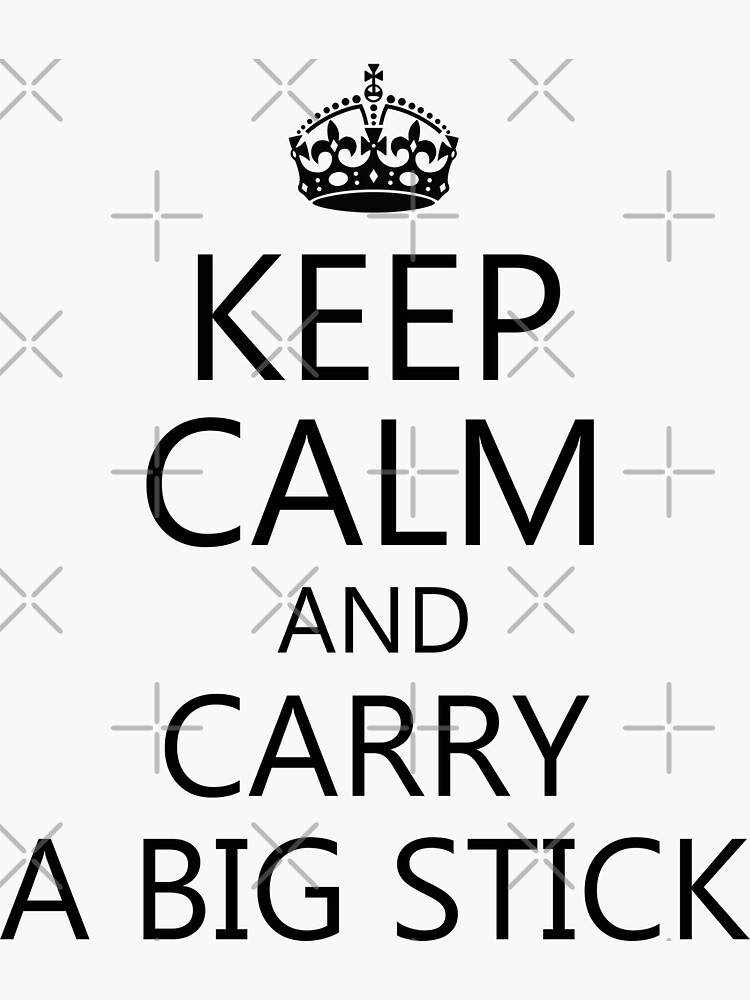 "Keep Calm and Carry a Big Stick - Theodore Roosevelt" Sticker for Sale ...